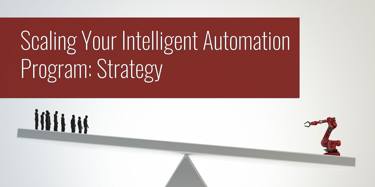 Scaling Your Intelligent Automation Program: Strategy Scaling Your Intelligent Automation Program: Strategy